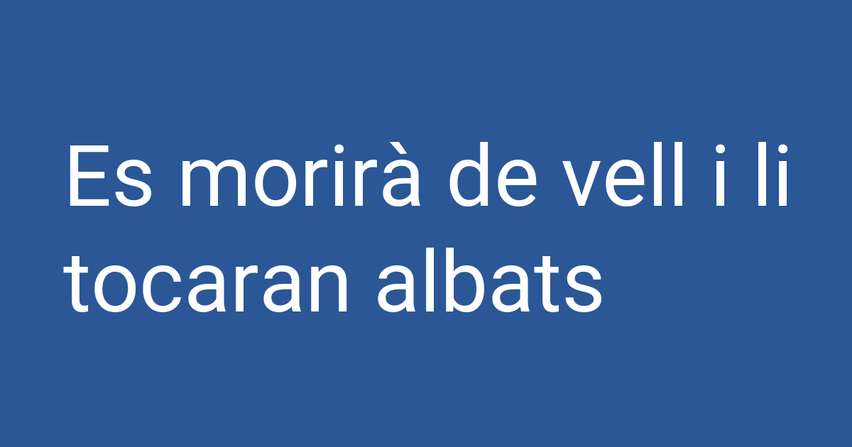 Es morirà de vell i li tocaran albats | PCCD