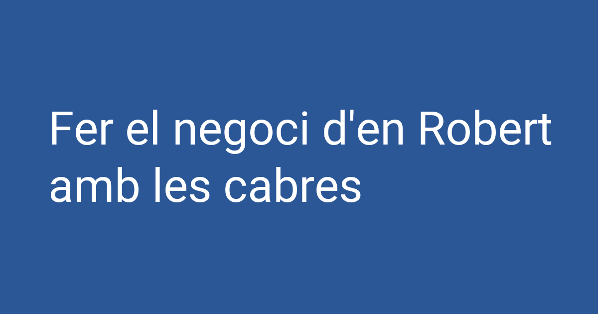 Fer el negoci d'en Robert amb les cabres | PCCD