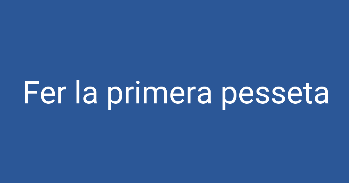Fer la primera pesseta | PCCD