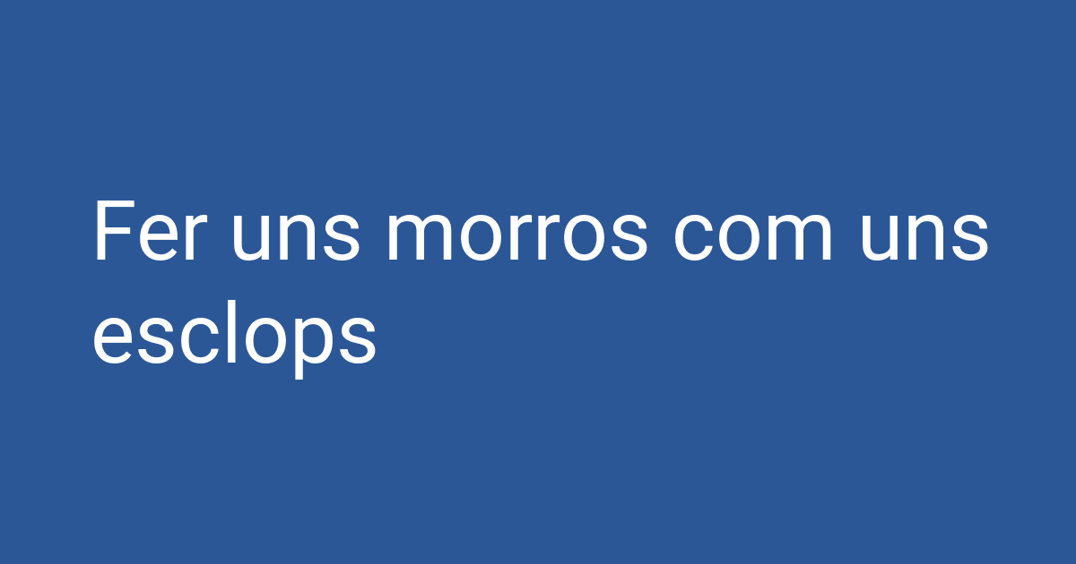 Fer uns morros com uns esclops | PCCD