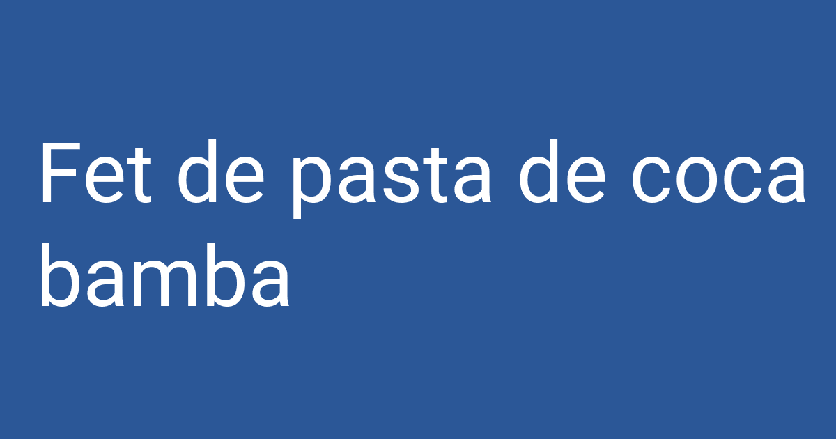 Fet de pasta de coca bamba | PCCD