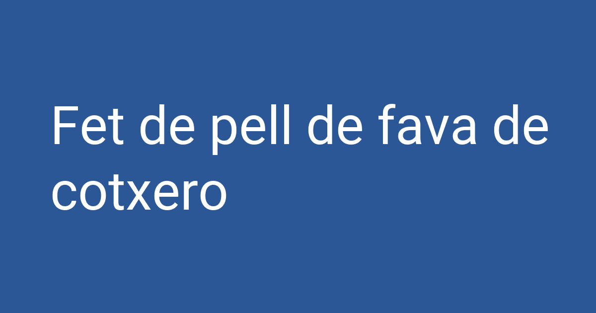 Fet de pell de fava de cotxero | PCCD