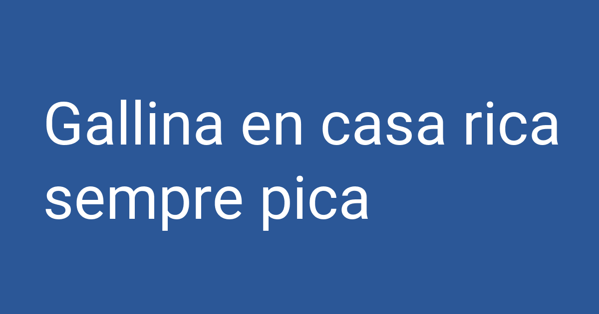 Gallina en casa rica sempre pica | PCCD