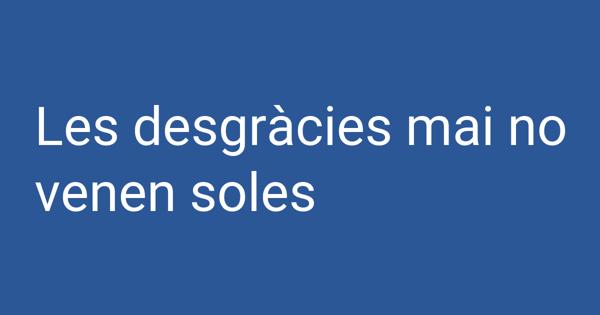 Les desgràcies mai no venen soles | PCCD
