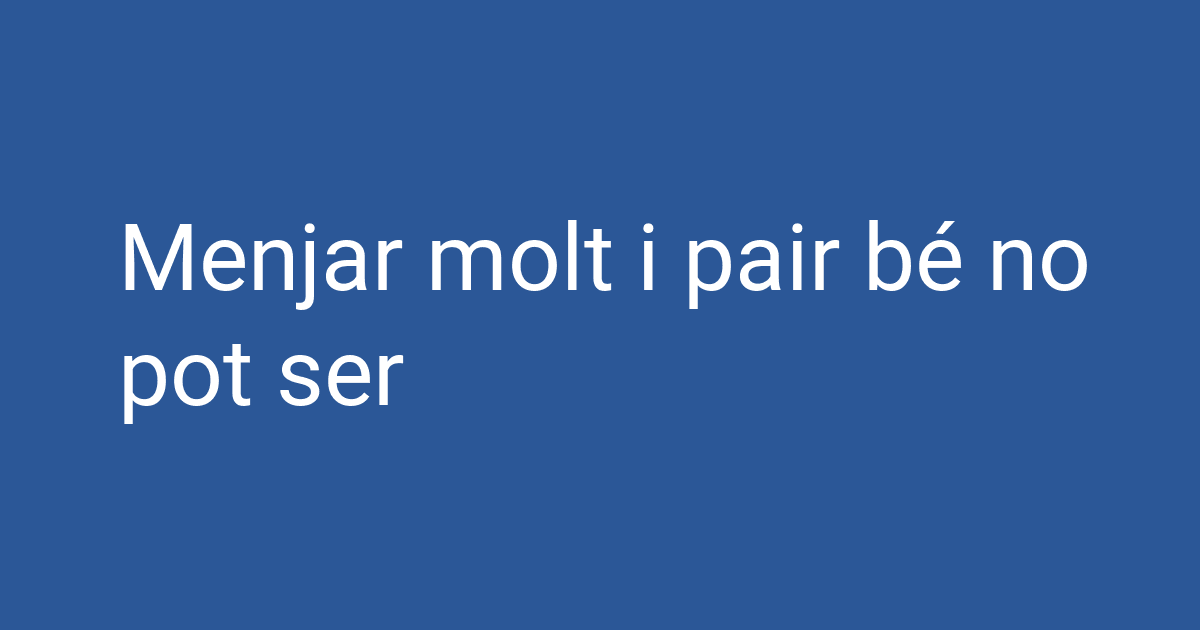 Menjar molt i pair bé no pot ser | PCCD