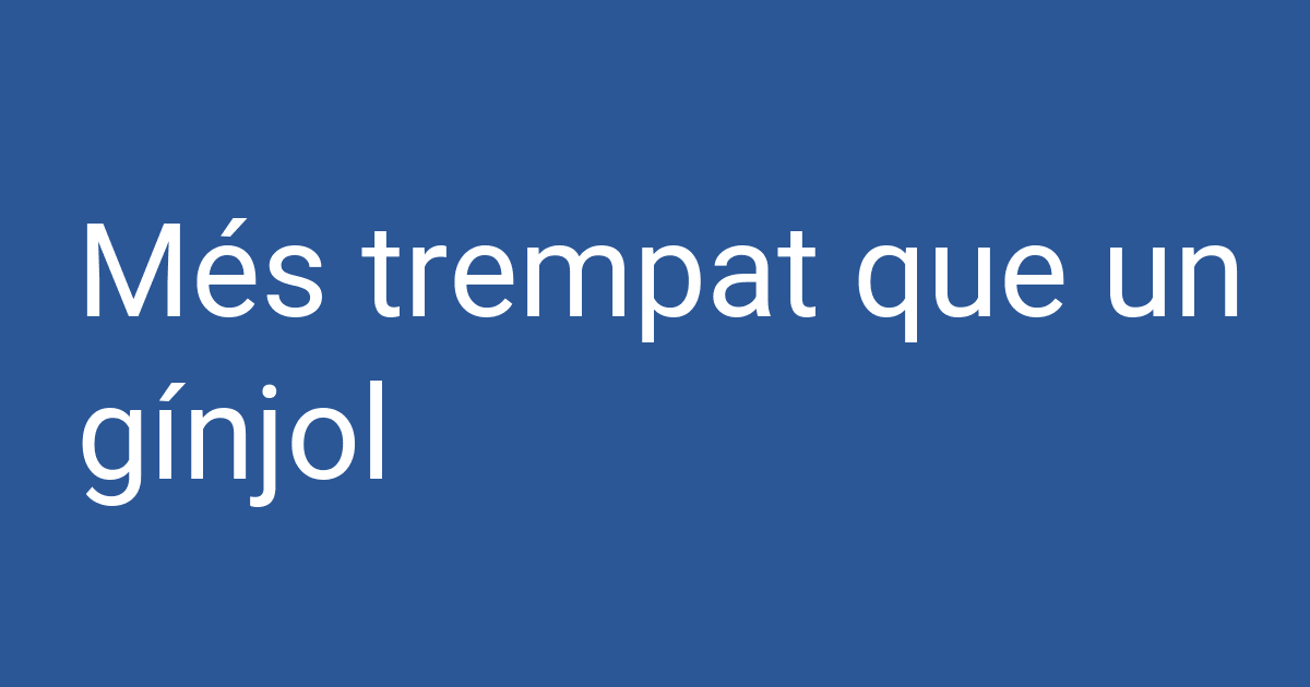 Més trempat que un gínjol | PCCD