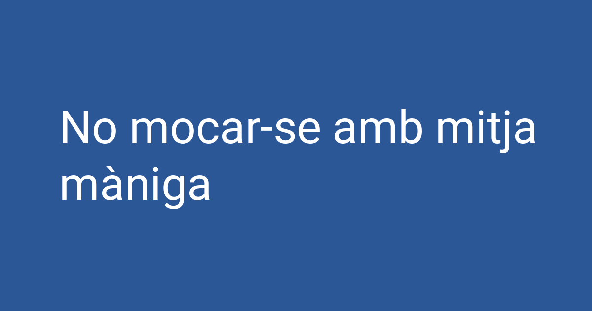 No mocar-se amb mitja màniga | PCCD