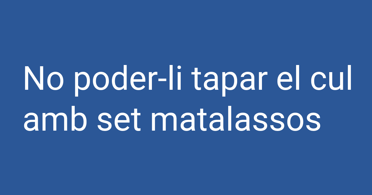 No poder-li tapar el cul amb set matalassos | PCCD