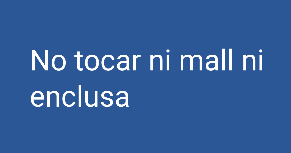 No tocar ni mall ni enclusa | PCCD