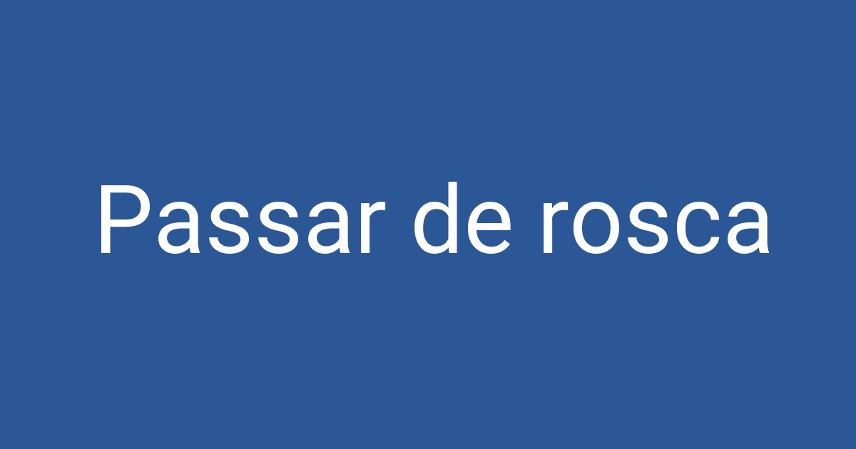 Passar de rosca | PCCD