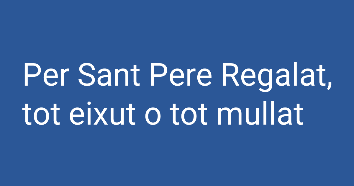 Per Sant Pere Regalat, tot eixut o tot mullat | PCCD