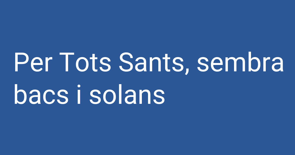 Per Tots Sants, sembra bacs i solans | PCCD