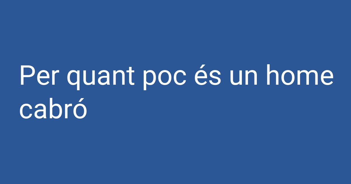 Per quant poc és un home cabró | PCCD