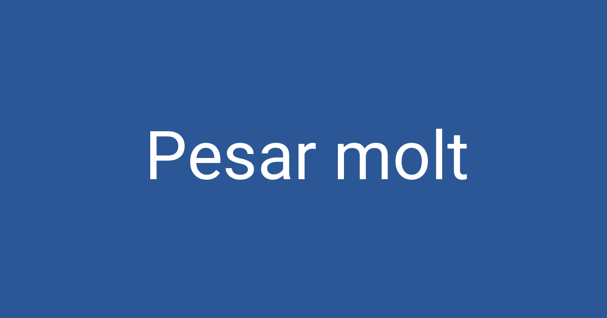 Pesar molt | PCCD