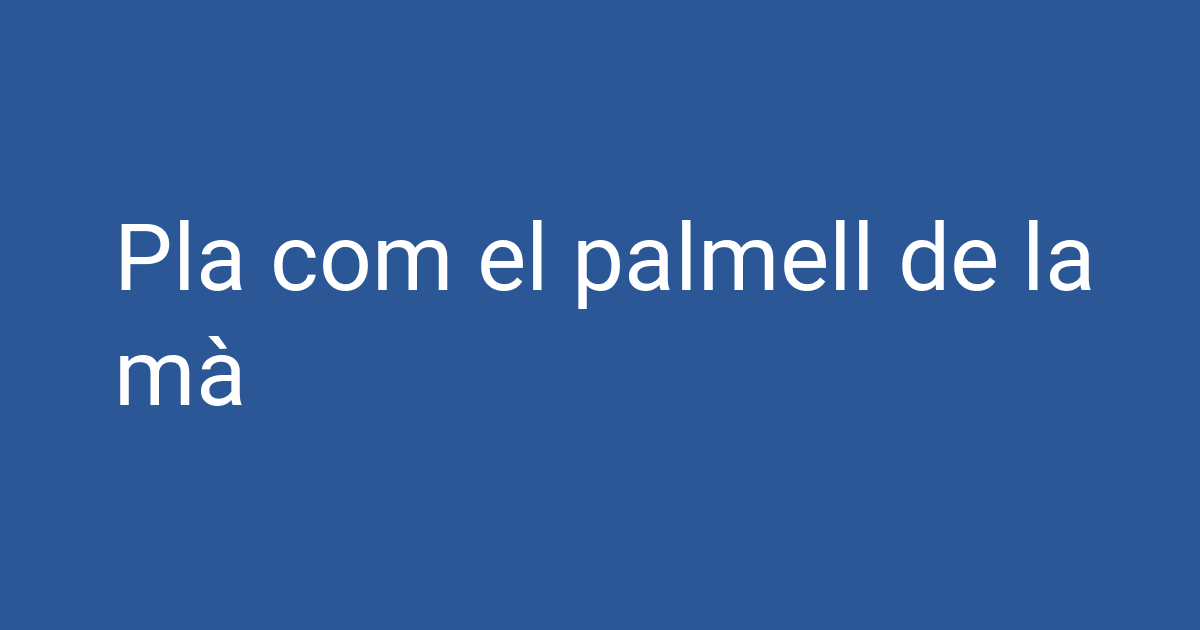 Pla com el palmell de la mà | PCCD