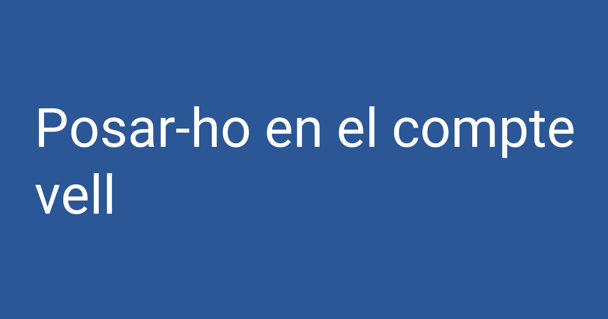 Posar-ho en el compte vell | PCCD