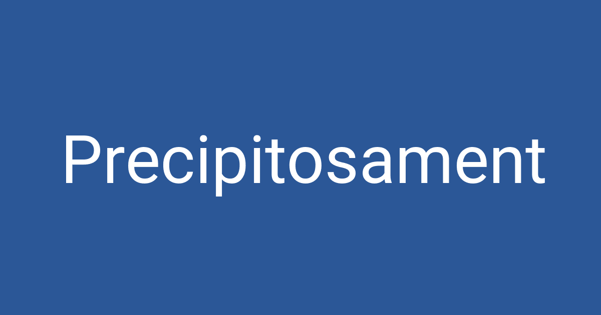 Precipitosament | PCCD