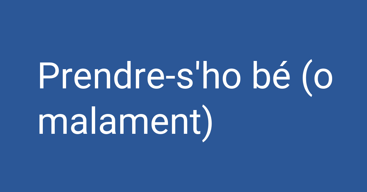 Prendre-s'ho bé (o malament) | PCCD