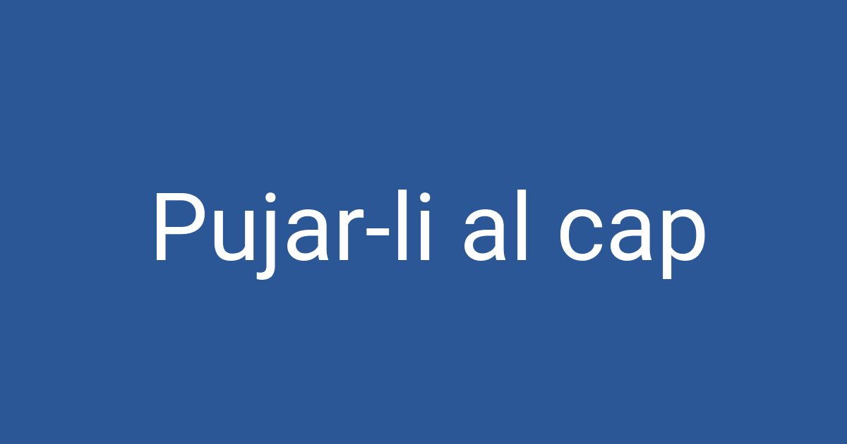 Pujar-li al cap | PCCD