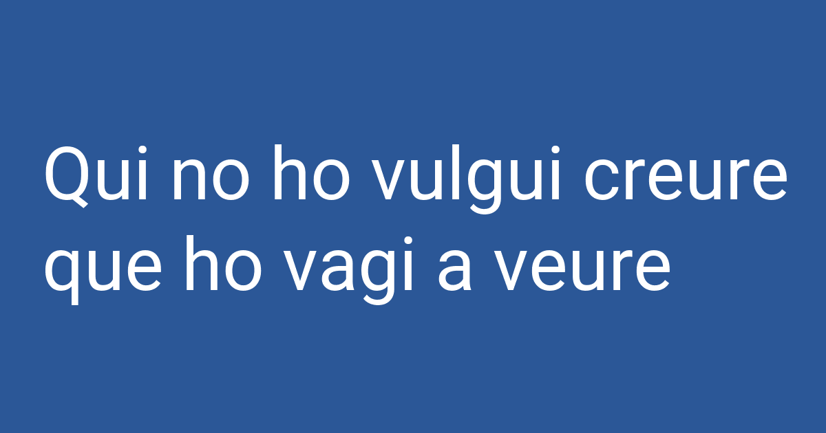 Qui no ho vulgui creure que ho vagi a veure - PCCD