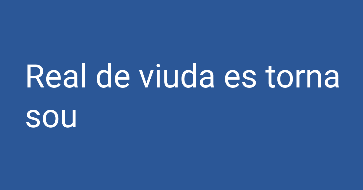 Real de viuda es torna sou | PCCD