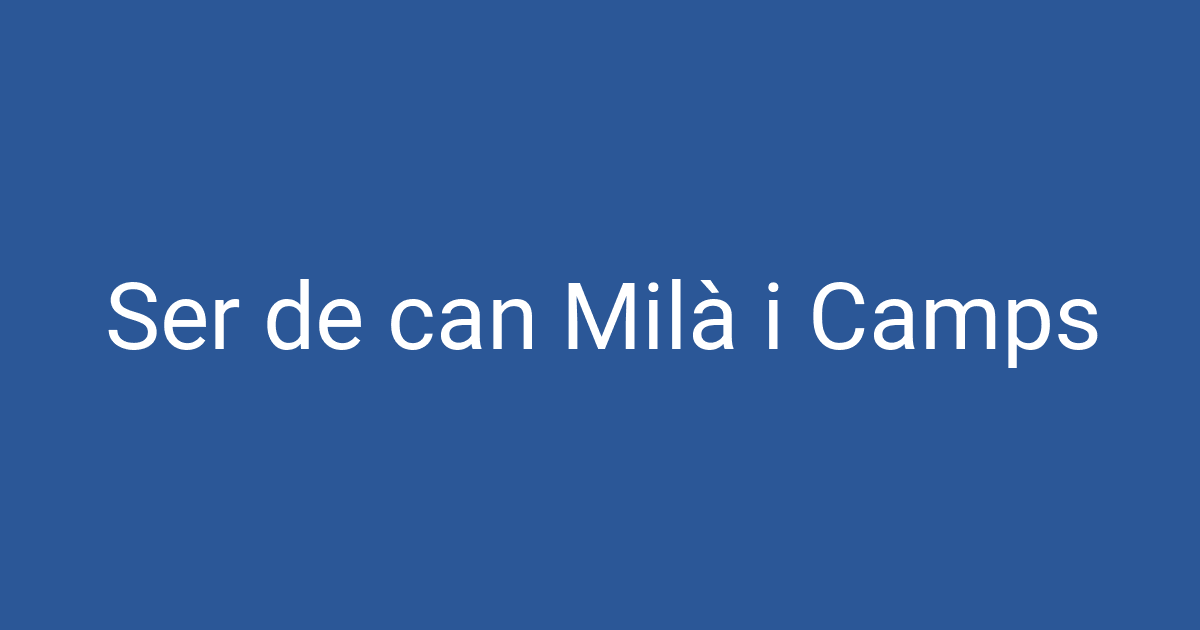 Ser de can Milà i Camps | PCCD