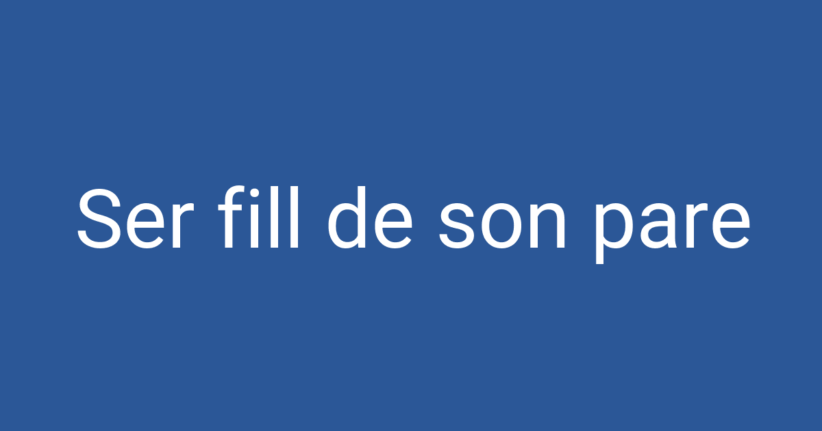 Ser fill de son pare | PCCD