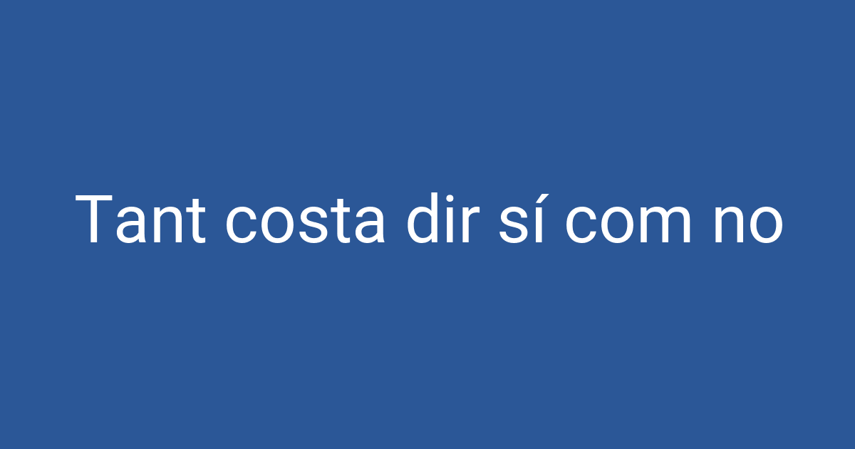 Tant costa dir sí com no | PCCD