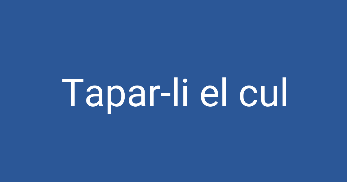 Tapar-li el cul | PCCD