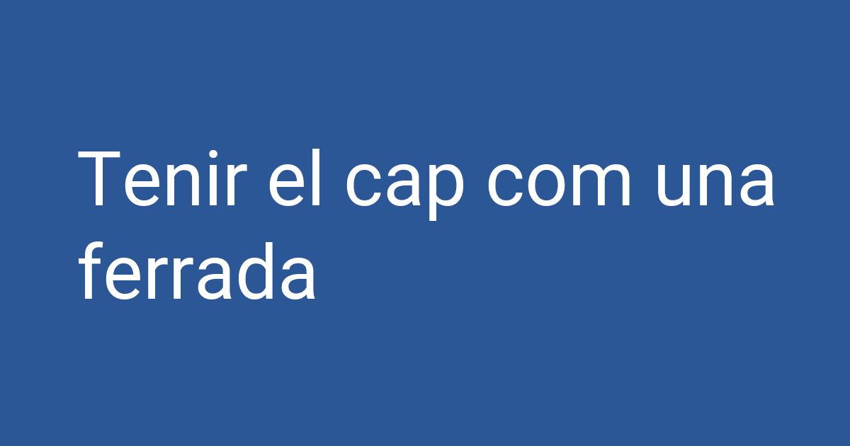 Tenir el cap com una ferrada | PCCD