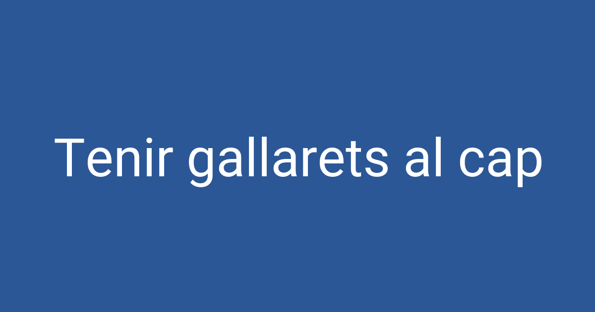Tenir gallarets al cap | PCCD