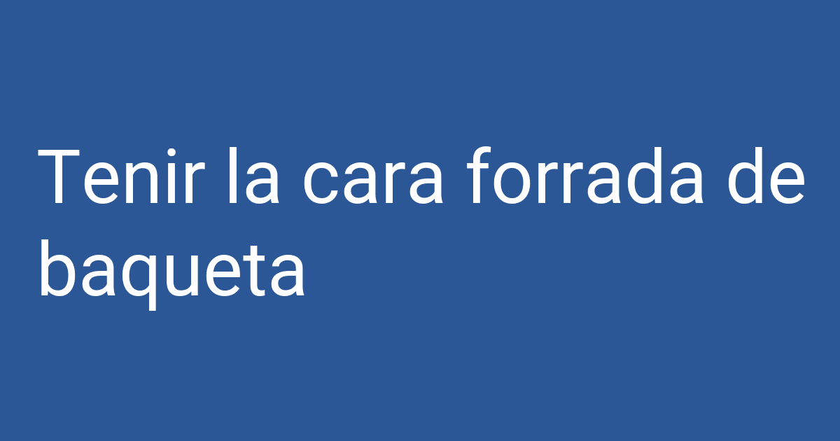 Tenir la cara forrada de baqueta | PCCD