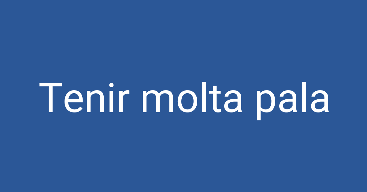 Tenir molta pala | PCCD