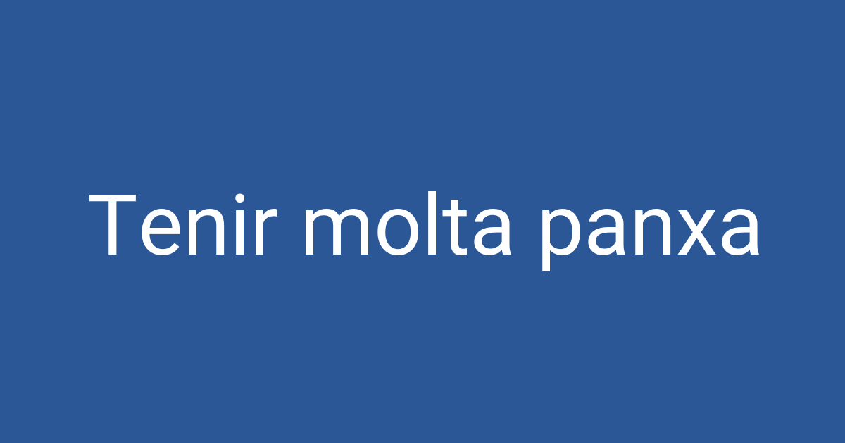 Tenir molta panxa | PCCD