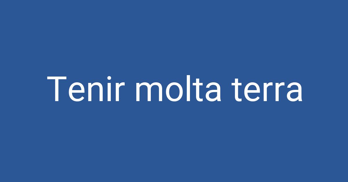 Tenir molta terra | PCCD