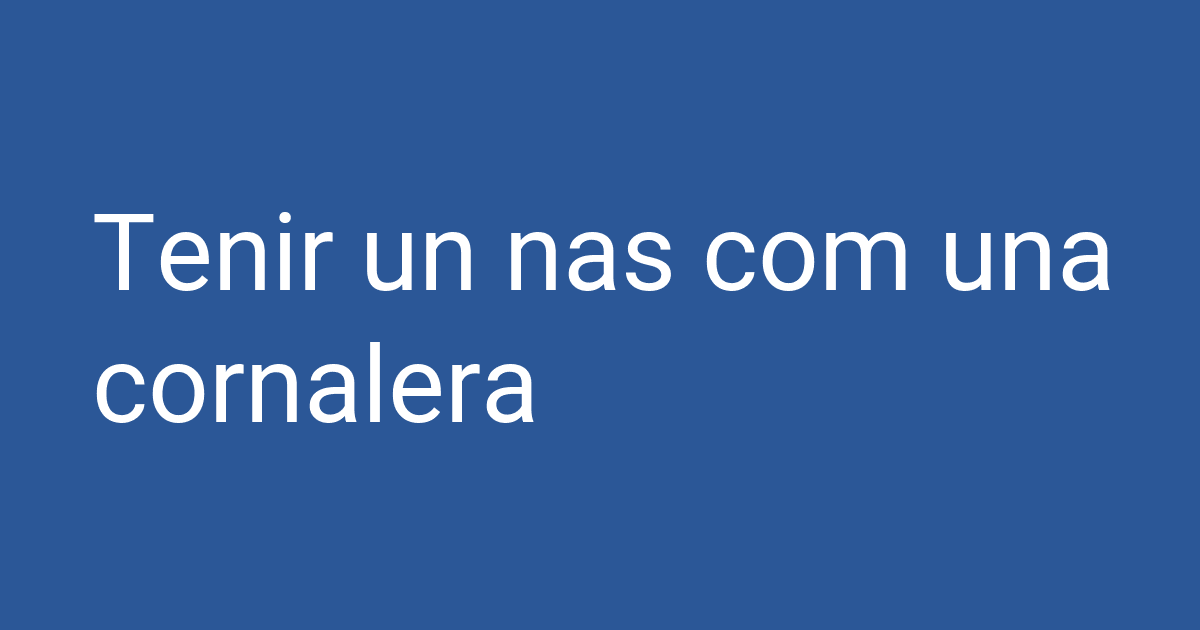Tenir un nas com una cornalera | PCCD