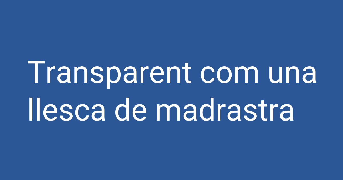 Transparent com una llesca de madrastra | PCCD