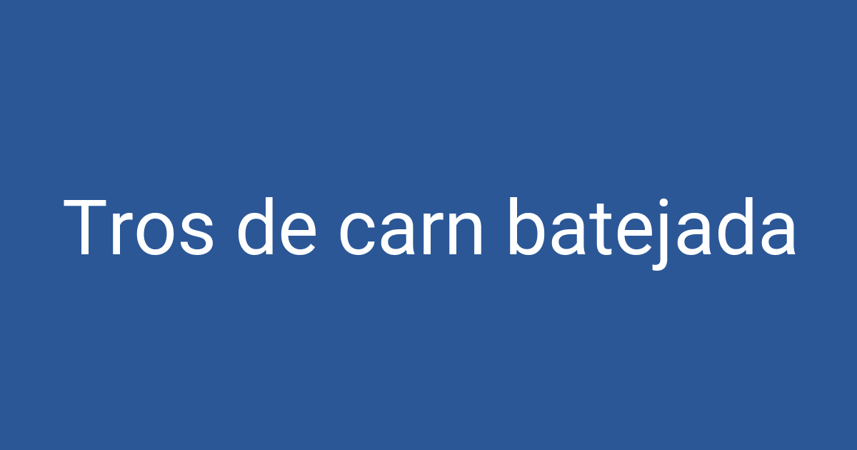 Tros de carn batejada | PCCD