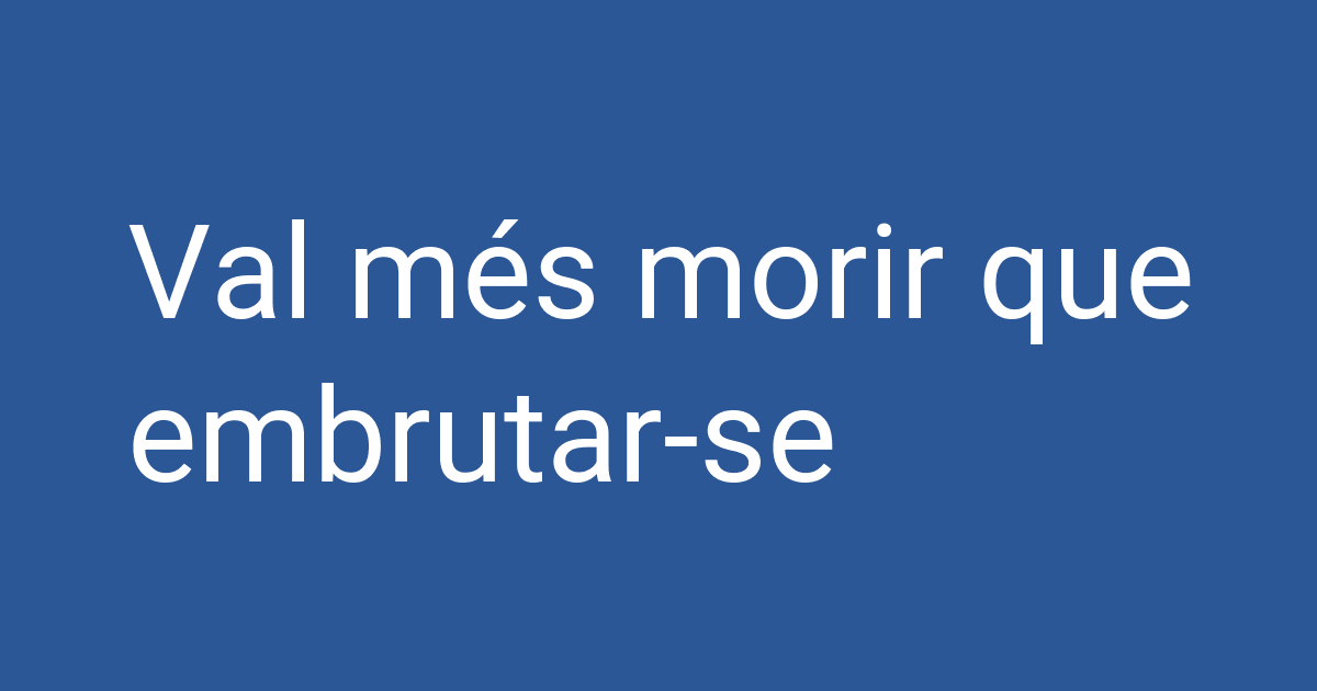 Val més morir que embrutar-se - PCCD