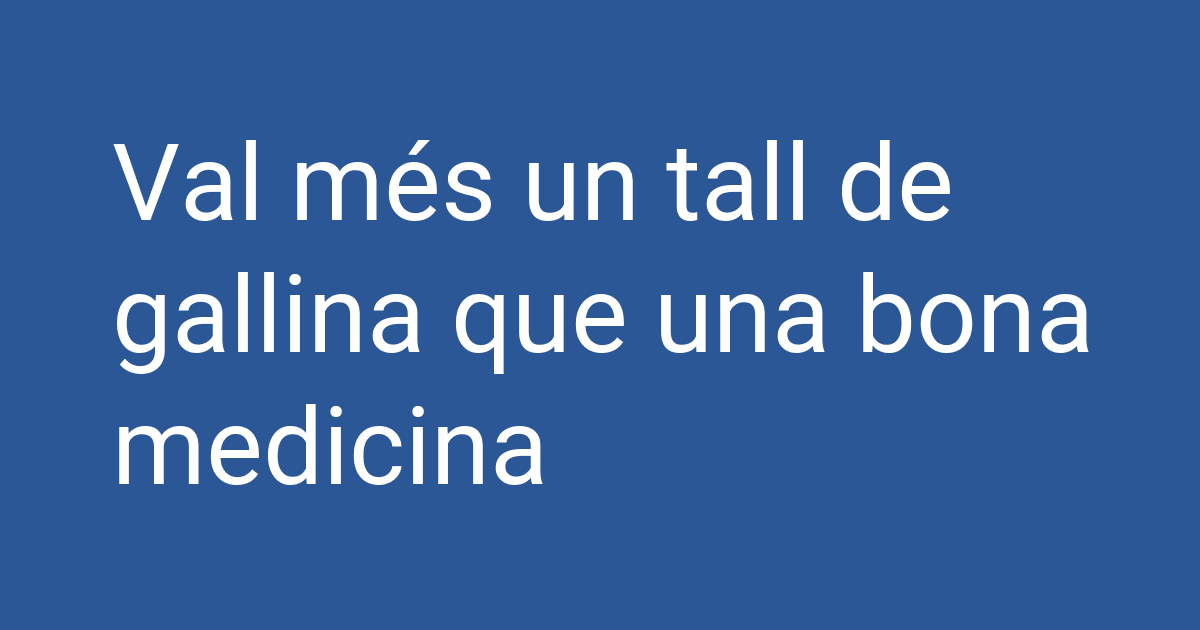 Val més un tall de gallina que una bona medicina | PCCD