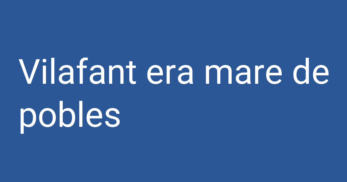 Vilafant era mare de pobles | PCCD