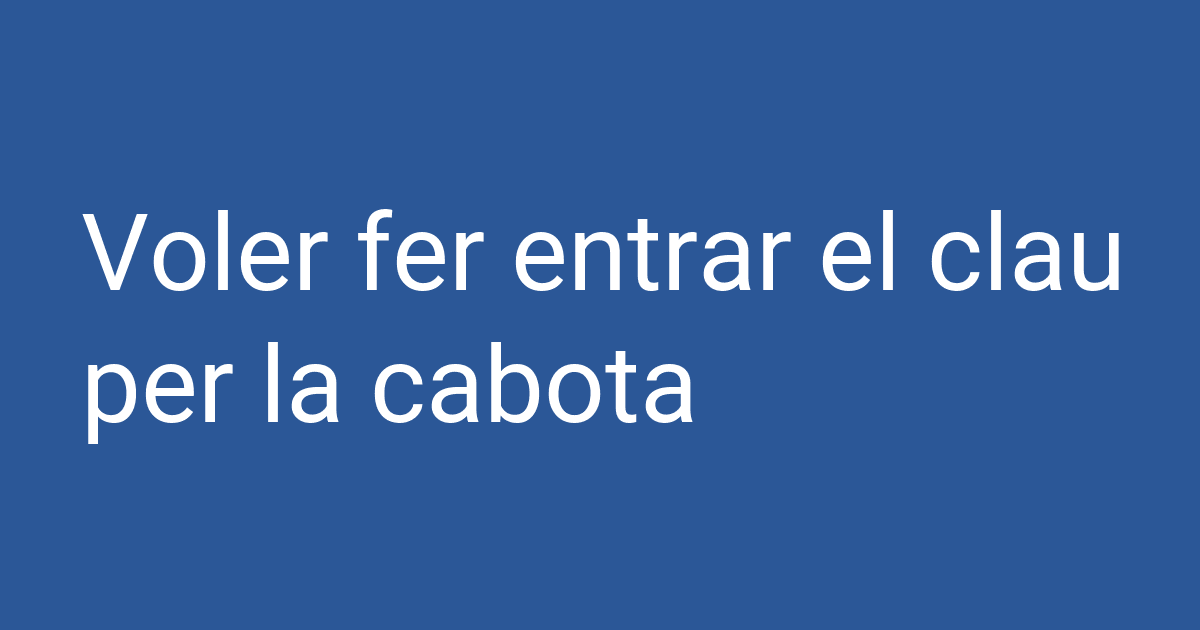 Voler fer entrar el clau per la cabota | PCCD